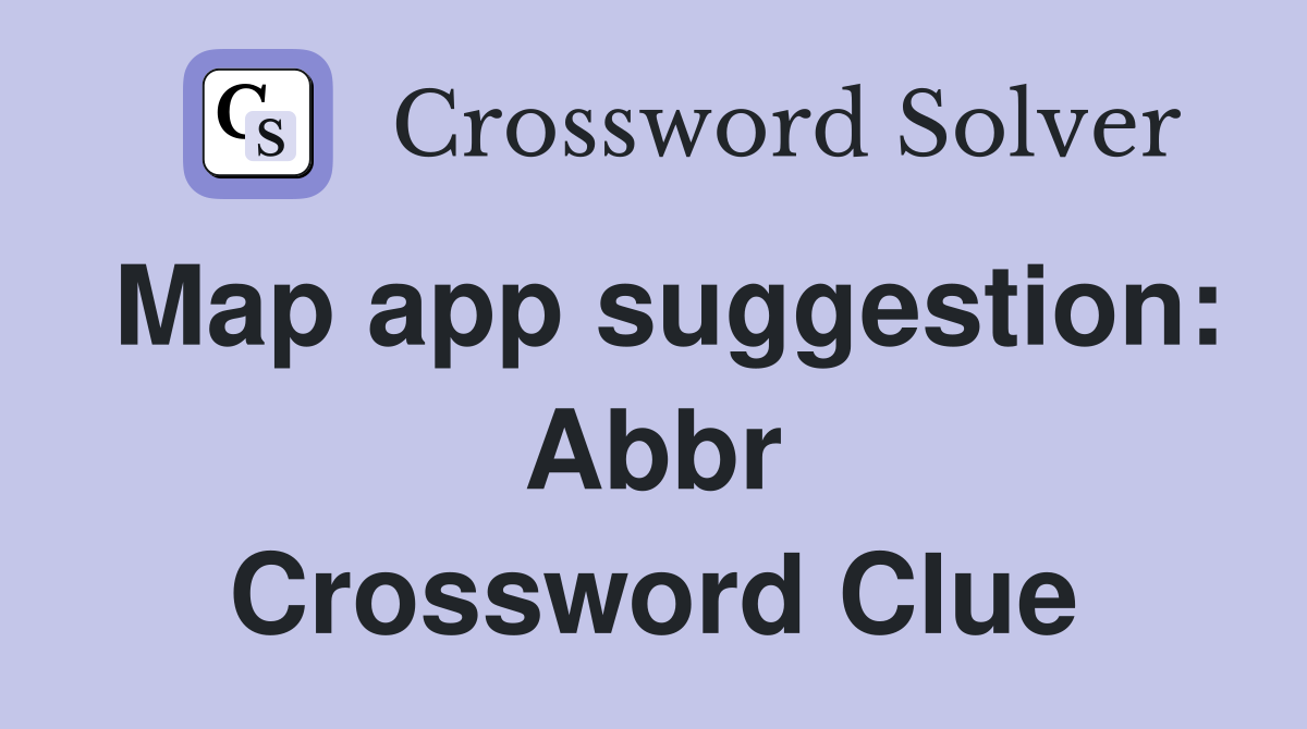 Map app suggestion: Abbr. - Crossword Clue Answers - Crossword Solver